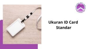3 Ukuran ID Card Standar dan Tips Buat Pilihnya, Simak!