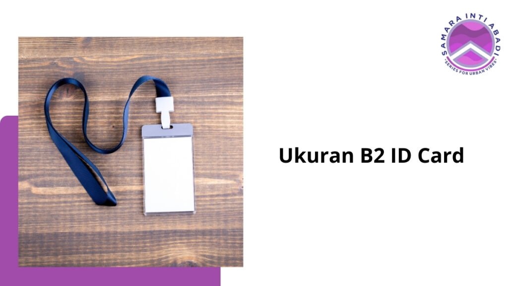 Ukuran B2 ID Card: Standar, Spesifikasi, dan Keunggulan - Samara Inti Abadi